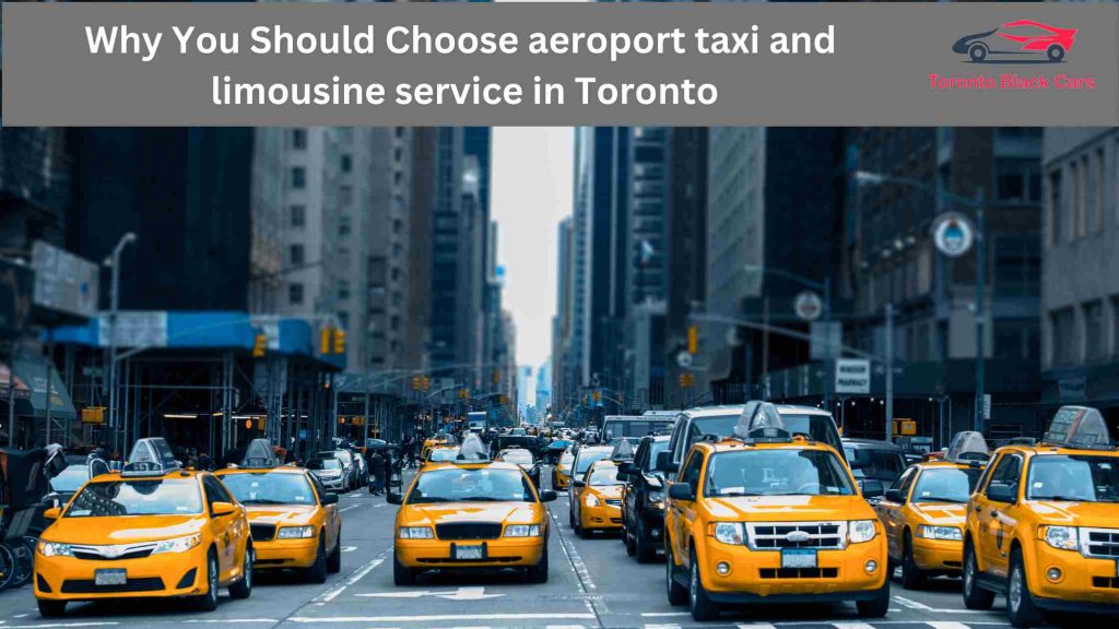 Why You Should Choose aeroport taxi and limousine service in Toronto ...